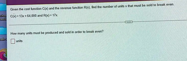 SOLVED: function R(x) , find Ihe number of units that must be sold to break even Given the cost ...