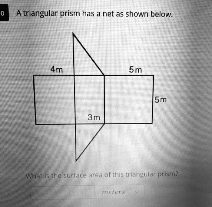 SOLVED: 0 A triangular prism has a net as shown below: 4m 5m 5m 3m Whae sheusurface area of this ...