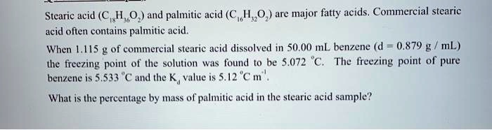SOLVED: Stearic acid (C18H36O2) and palmitic acid (C16H32O2) are major ...