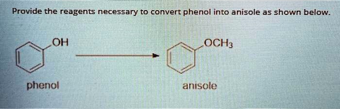 SOLVED: Provide the reagents necessary tO convert phenol into anisole ...