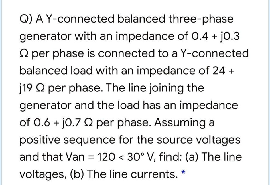 Q) A Y-connected balanced three-phase generator with an impedance of 0.4 + j0.3 ? per phase is ...