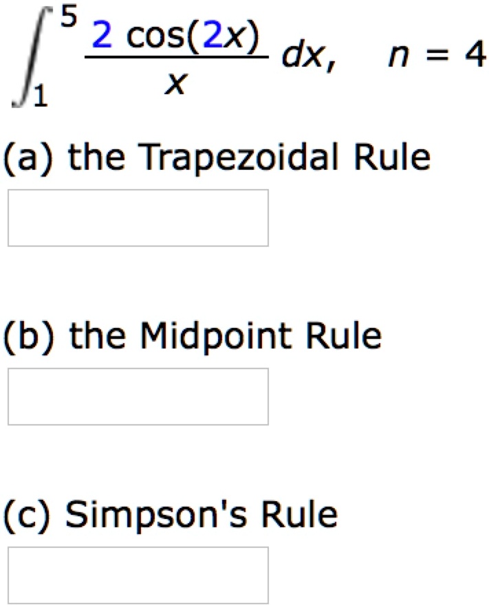 SOLVED: 5 2 cos(2x) dx, X n = 4 (a) the Trapezoidal Rule (b) the Midpoint Rule (c) Simpson's Rule