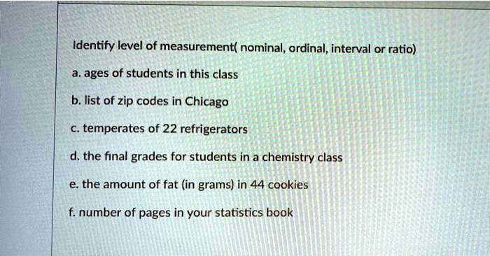 Identify level of measurement( nominal, ordinal, interval or ratio) a ...