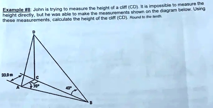 Example #8: John is trying to measure the height of a cliff (CD). It is ...