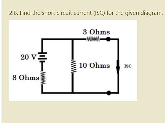 SOLVED: 2.B. Find the short circuit current (ISC) for the given diagram ...