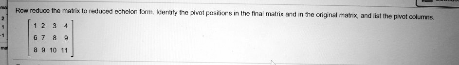 Row reduce the matrix to reduced echelon form. Identify the pivot ...