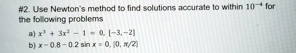 Use Newton's method to find solutions accurate to within 10-4 #2 for ...