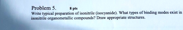 SOLVED:Problem 5. 8 pts Write typical preparation of isonitrile ...