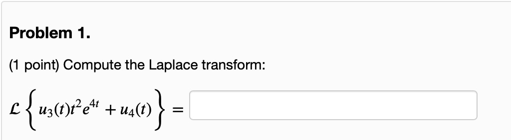 SOLVED: Problem 1. 1 point) Compute the Laplace transform: uz(t)t? e4t ... SOLVED: Problem 1. 1 point) Compute the Laplace transform: uz(t)t? e4t ...