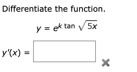 SOLVED: Differentiate the function. y = ek tan Sx y'(x)