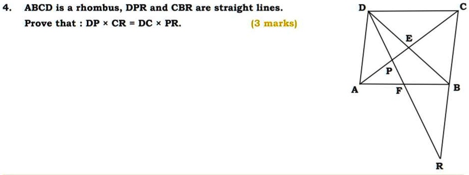 4. ABCD is a rhombus, DPR and CBR are straight lines. Prove that: DP ×CR = DC ×PR. (3 marks)