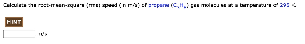 SOLVED: Calculate the root-mean-square (rms) speed (in m/s) of propane ...