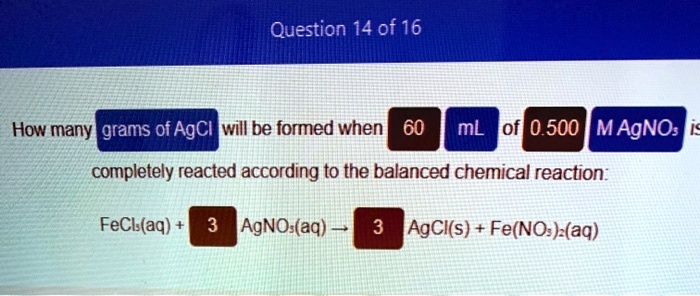 SOLVED: Question 14 of 16 How many grams of AgCI will be formed when 60 ...