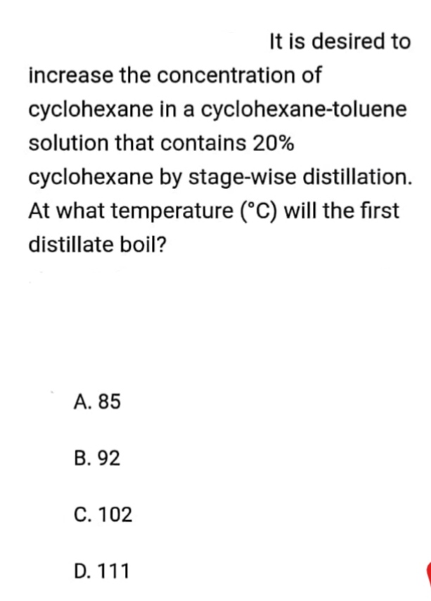 It is desired to increase the concentration of cyclohexane in a cyclohexane-toluene solution ...