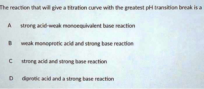 The reaction that will give a titration curve with the greatest pH ...