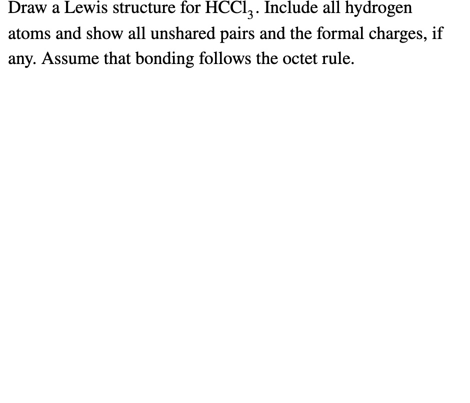 Draw a Lewis structure for HCCl3. Include all hydrogen atoms and show ...