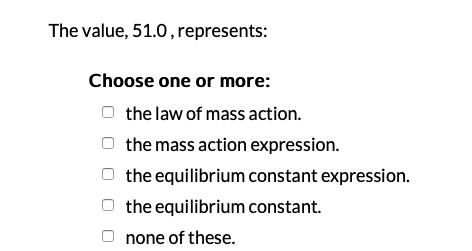 SOLVED: The value 51.0 represents: Choose one or more: the law of mass ...