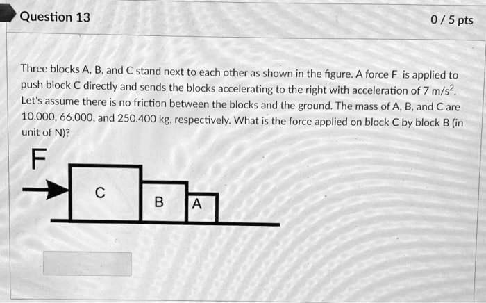 SOLVED: Question 13 0 / 5 pts Three blocks A, B, and € stand next to each other as shown in the ...