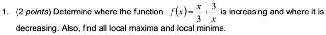 (2 points) Determine where the function f(r)= 3 is increasing and where it is decreasing: Also ...
