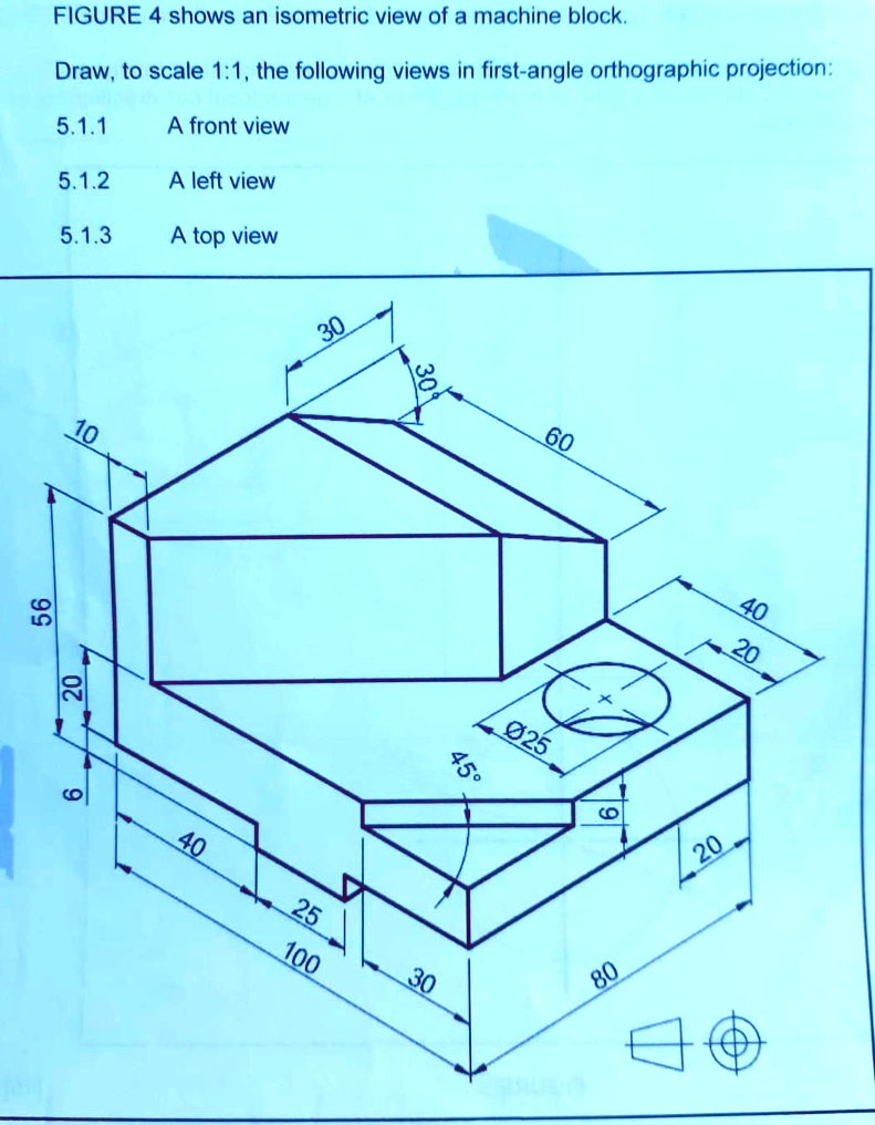 FIGURE 4 shows an isometric view of a machine block. Draw, to scale 1:1 ...