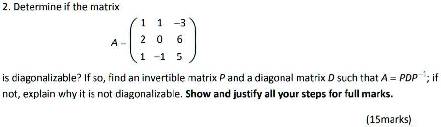 SOLVED:2. Determine if the matrix -3 A = -1 is diagonalizable? If so, find an invertible matrix ...