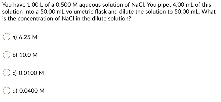 SOLVED: You have 1.00 L of a 0.500 M aqueous solution of NaCl You pipet 4.00 mL of this solution ...