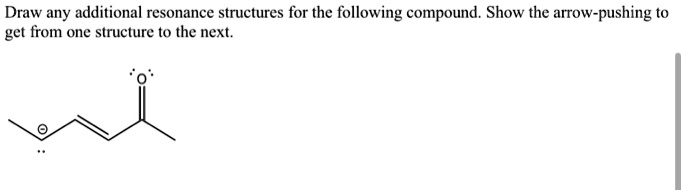 draw any additional resonance structures for the following compound show the arrow pushing to ...