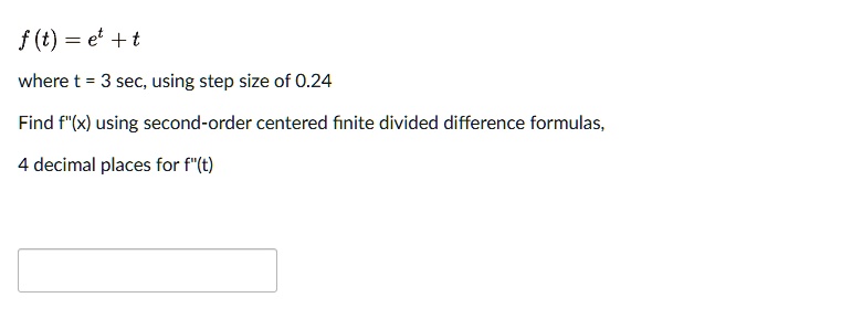 SOLVED: f(t) = e^t + t where t = 3 sec, using a step size of 0.24 Find f”(x) using second-order ...