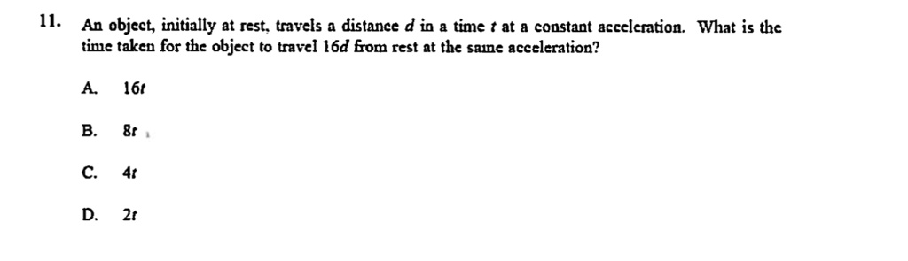 11. An object, initially at rest, travels a distance d in a time t at a ...
