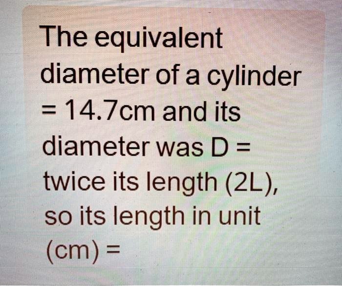 SOLVED: The equivalent diameter of a cylinder is 14.7 cm and its ...