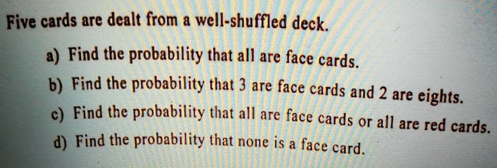 Five cards are dealt from a well-shuffled deck. a) Find the probability ...