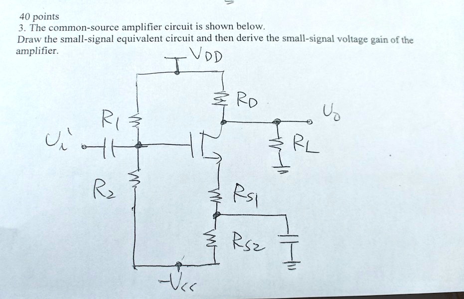 SOLVED: 40 points 3.The common-source amplifier circuit is shown below Draw the small-signal ...