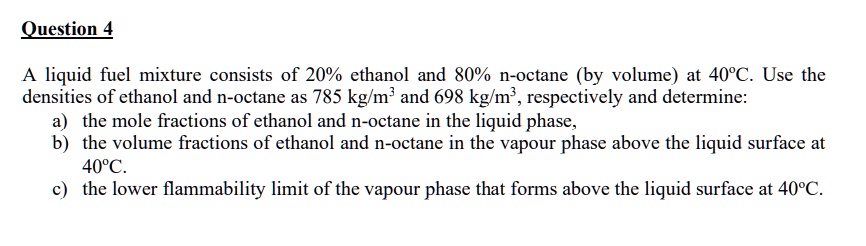 SOLVED: Question 4 A liquid fuel mixture consists of 20% ethanol and 80 ...