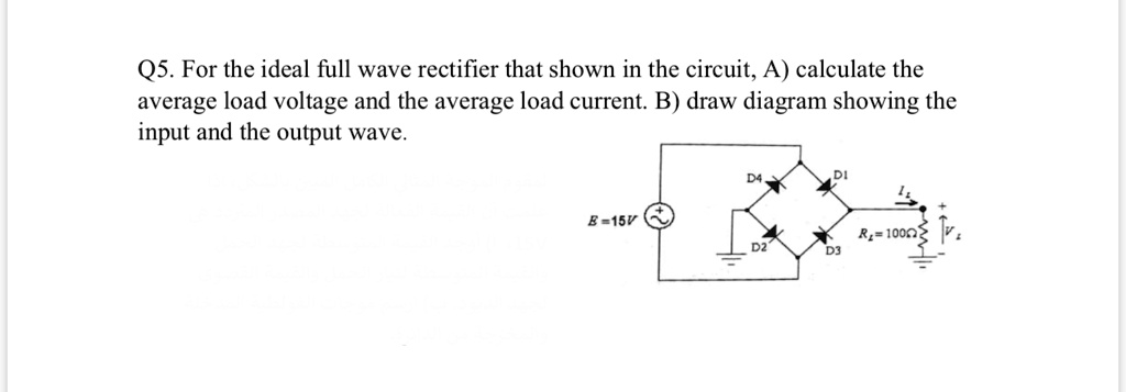 SOLVED: Q5. For the ideal full wave rectifier shown in the circuit, calculate the average load ...