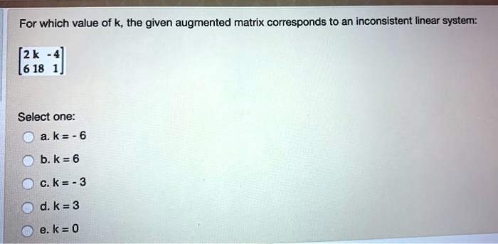 SOLVED: For which value of k does the given augmented matrix correspond ...