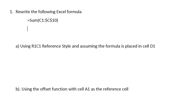 SOLVED: 1. Rewrite the following Excel formula: =SUM(C1:C10) a) Using R1C1 Reference Style and ...