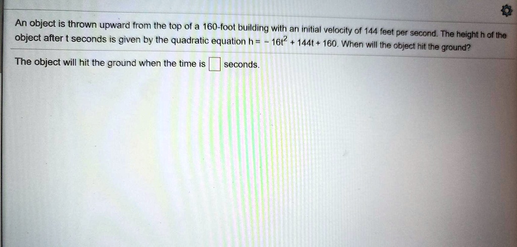 SOLVED: An object is thrown upward from the top of a 160-foot building ...