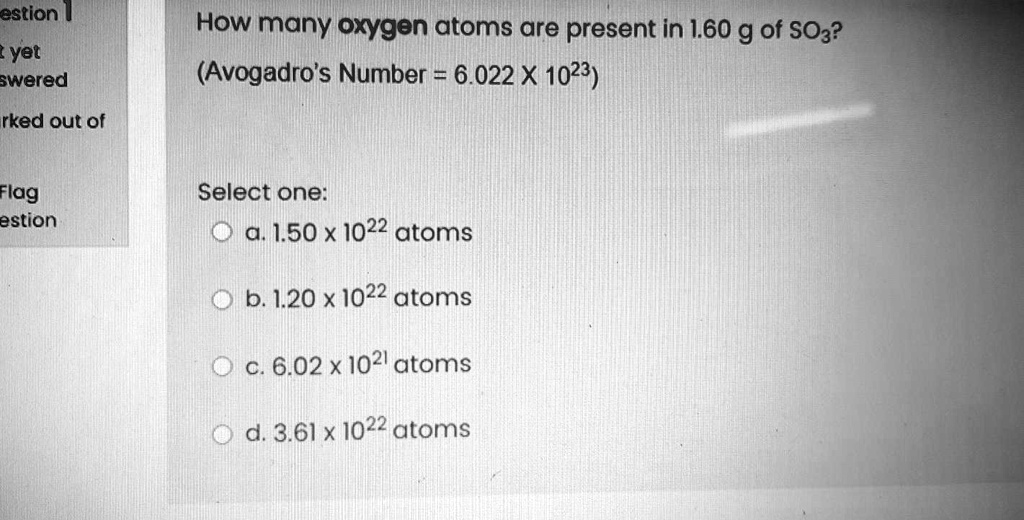 SOLVED: How many oxygen atoms are present in 1.60 g of SO3? (Avogadro's Number = 6.022 x 10^23 ...