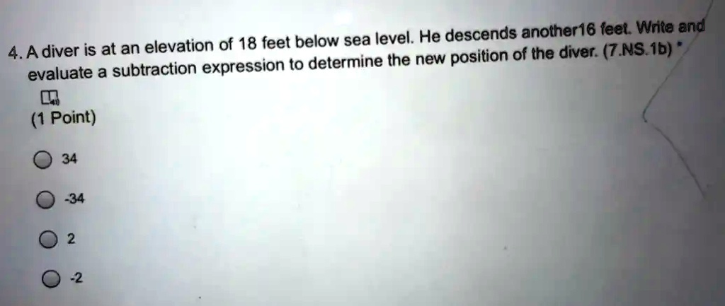 4. A diver is at an elevation of 18 feet below sea level. He descends ...
