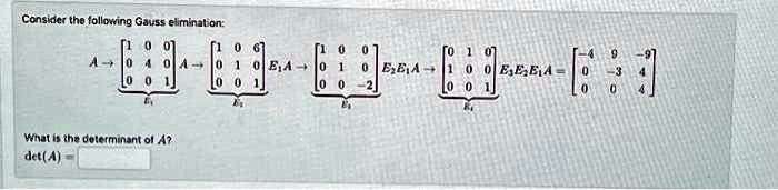 Consider the following Gauss elimination What is the determinant ot A ...