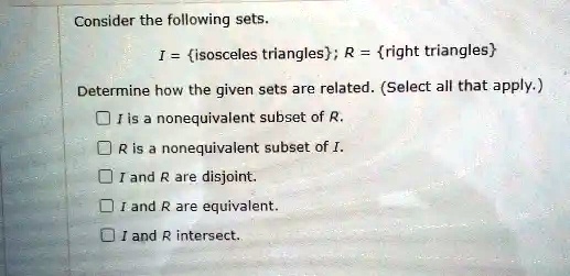 SOLVED: Consider the following sets I = isosceles triangles ; R = right triangles Determine how ...