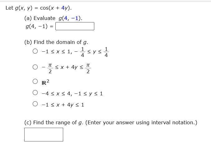 SOLVED: Let g(x, v) = cos(x + 4y). (a) Evaluate g(4, -1). (b) Find the ...