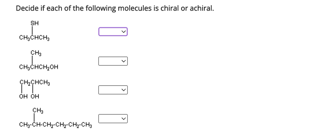 SOLVED: Decide if each of the following molecules is chiral or achiral. SH H HCH CH3 CH3CHCH2OH ...