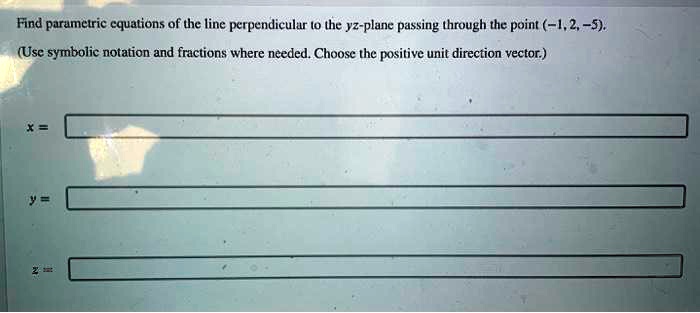 SOLVED: Find parametric equations of the line perpendicular to the yz-plane passing through the ...
