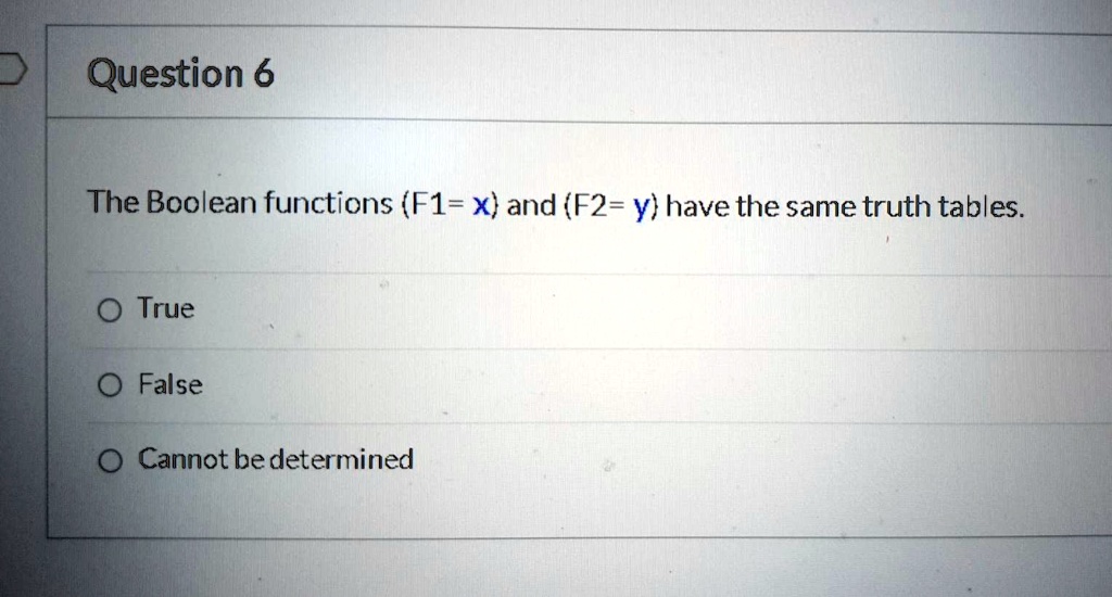 Solved Question 6 The Boolean Functions F1 X And F2 Y Have The Same Truth Tables True