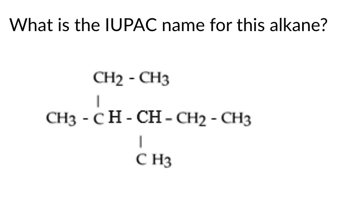 SOLVED: What is the IUPAC name for this alkane? CH2 - CH3 1 CH3 - C H - CH - CH2 - CH3 1 CH3
