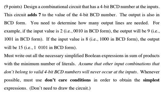 SOLVED: Design a combinational circuit that has a 4-bit BCD number at the inputs. This circuit ...
