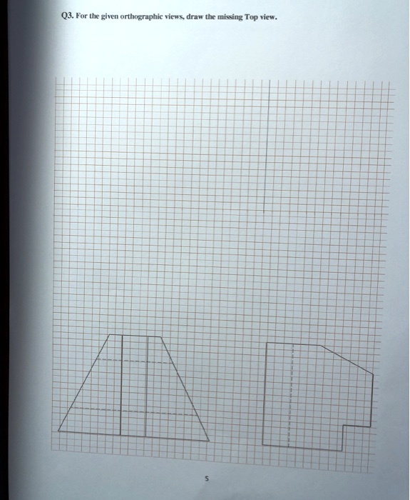 Q3. For the given orthographic views, draw the missing Top view.