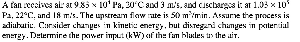 SOLVED: A fan receives air at 9.83 x 10^4 Pa, 20Â°C and 3 m/s, and ...