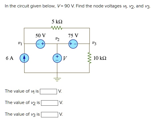 SOLVED: In the circuit given below, V= 90 V. Find the node voltages V1, V2, and v3 5 kQ 50 V 75 ...